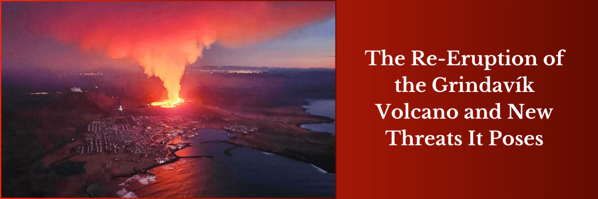 The Re-Eruption of the Grindavík Volcano and New Threats It Poses ...
